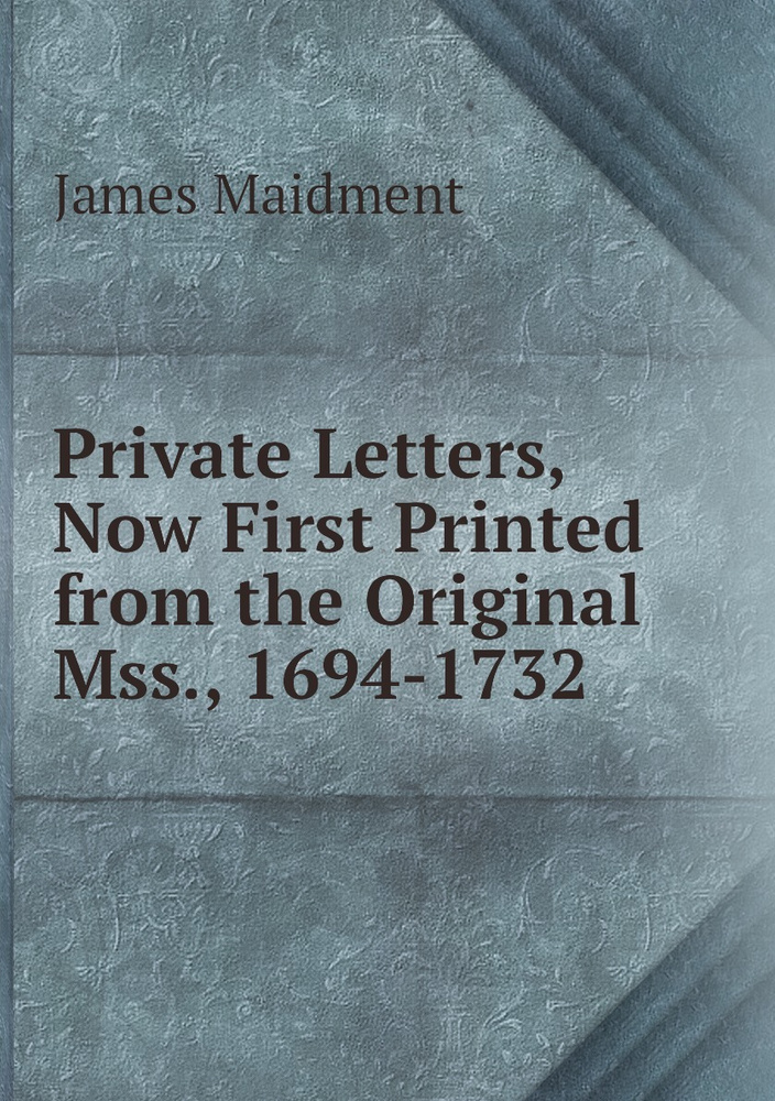 Private Letters, Now First Printed from the Original Mss., 1694-1732 ...