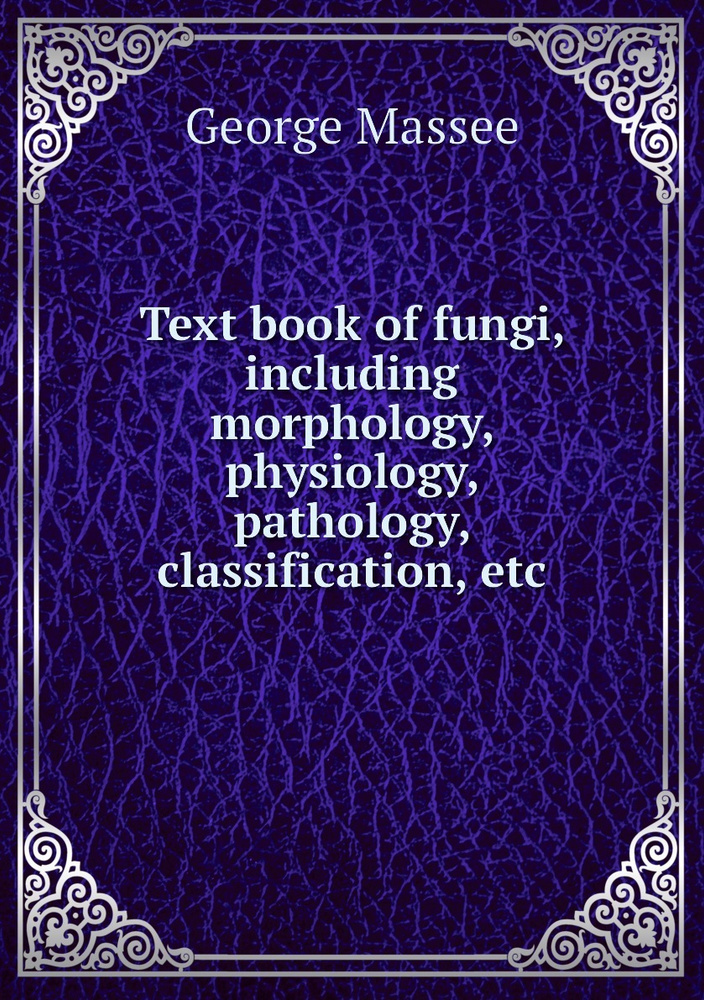 Text book of fungi, including morphology, physiology, pathology ...