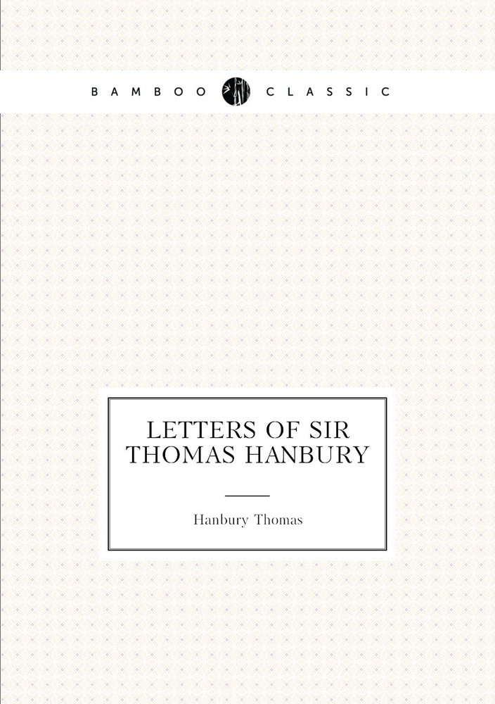 Letters of Sir Thomas Hanbury купить на OZON по низкой цене (150726374)