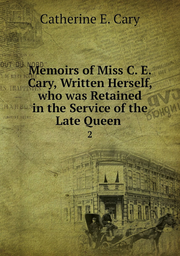 Memoirs of Miss C. E. Cary, Written Herself, who was Retained in the ...
