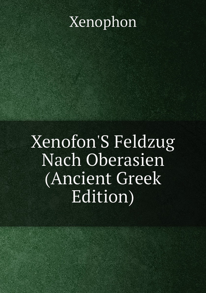 Xenofon'S Feldzug Nach Oberasien (Ancient Greek Edition) | Xenophon ...