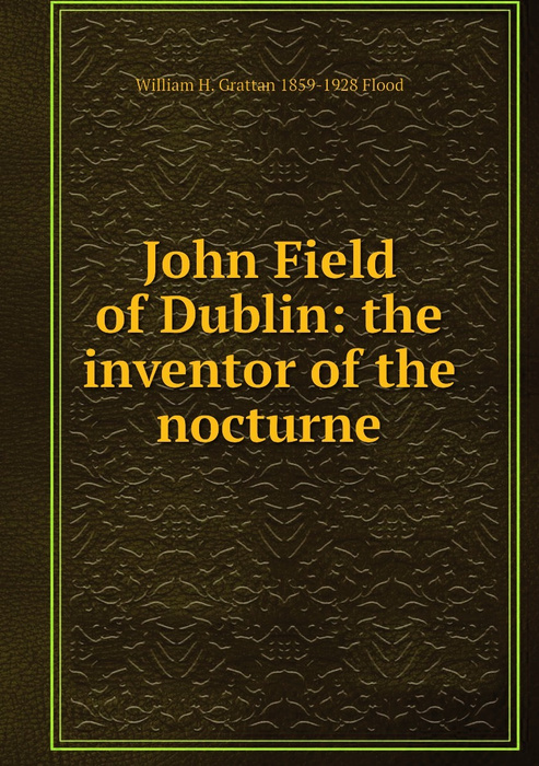 John Field of Dublin: the inventor of the nocturne - купить с доставкой ...