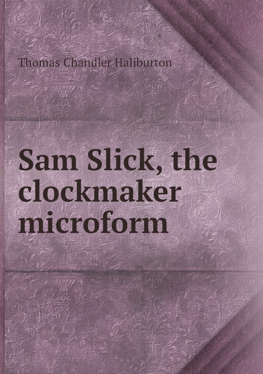Sam Slick, the clockmaker microform | Haliburton Thomas Chandler купить ...