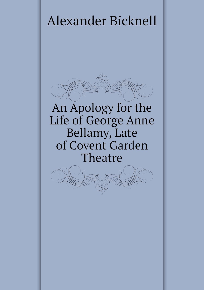 An Apology for the Life of George Anne Bellamy, Late of Covent Garden ...