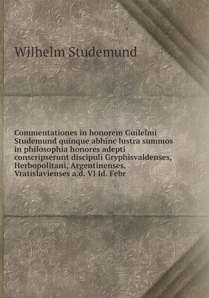 Commentationes in honorem Guilelmi Studemund quinque abhinc lustra ...