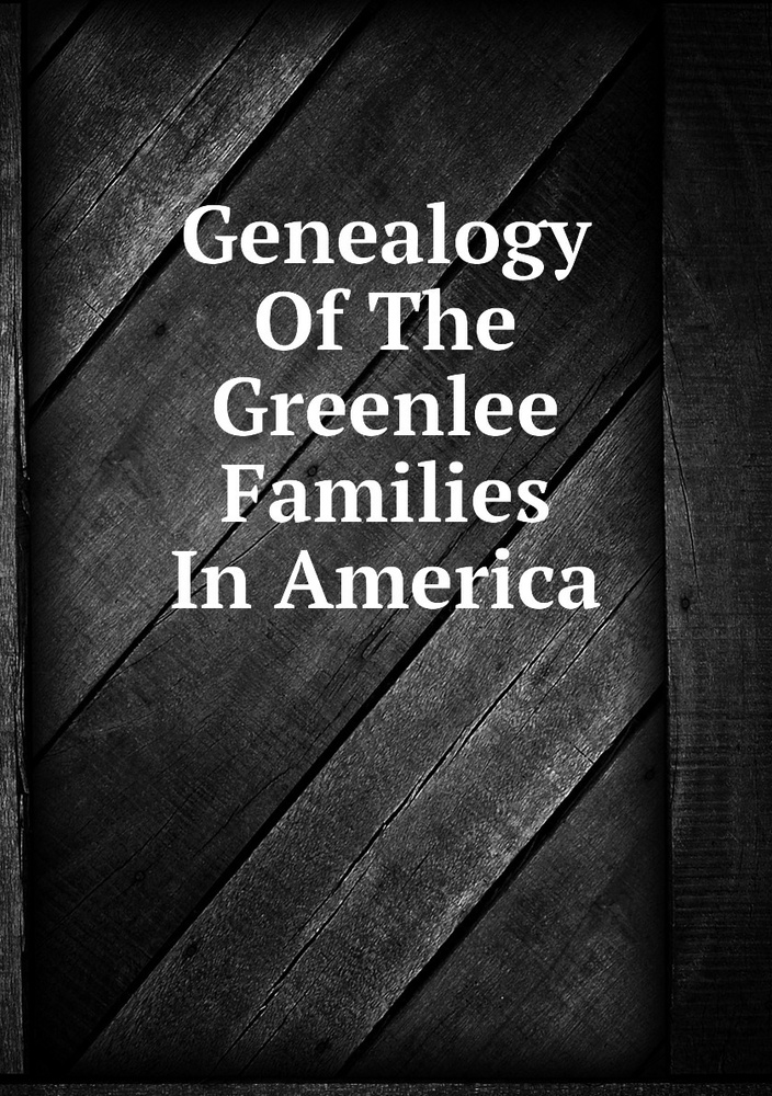 Genealogy Of The Greenlee Families In America - купить с доставкой по ...