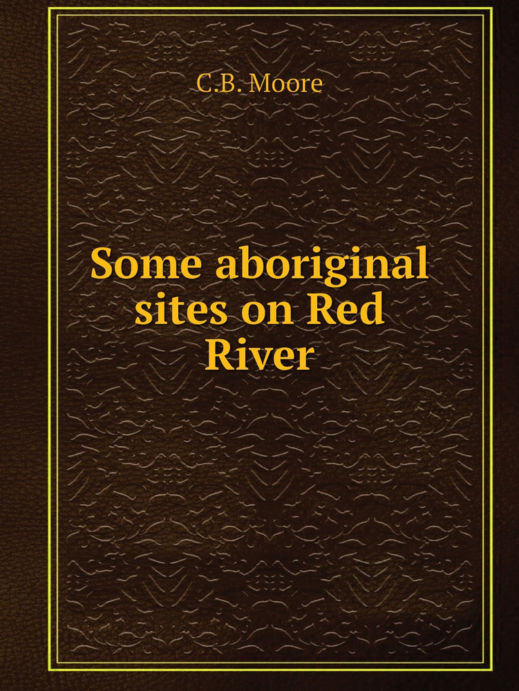 Some aboriginal sites on Red River купить на OZON по низкой цене ...