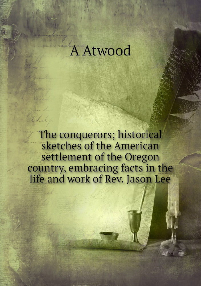 The conquerors; historical sketches of the American settlement of the ...