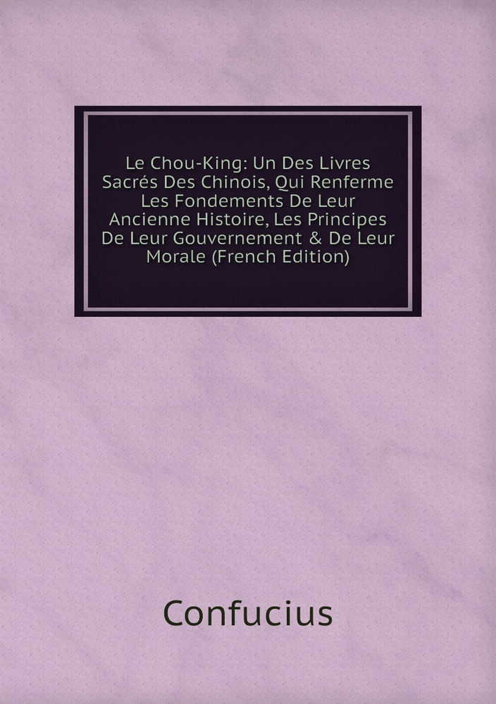 Le Chou-King: Un Des Livres Sacres Des Chinois, Qui Renferme Les ...