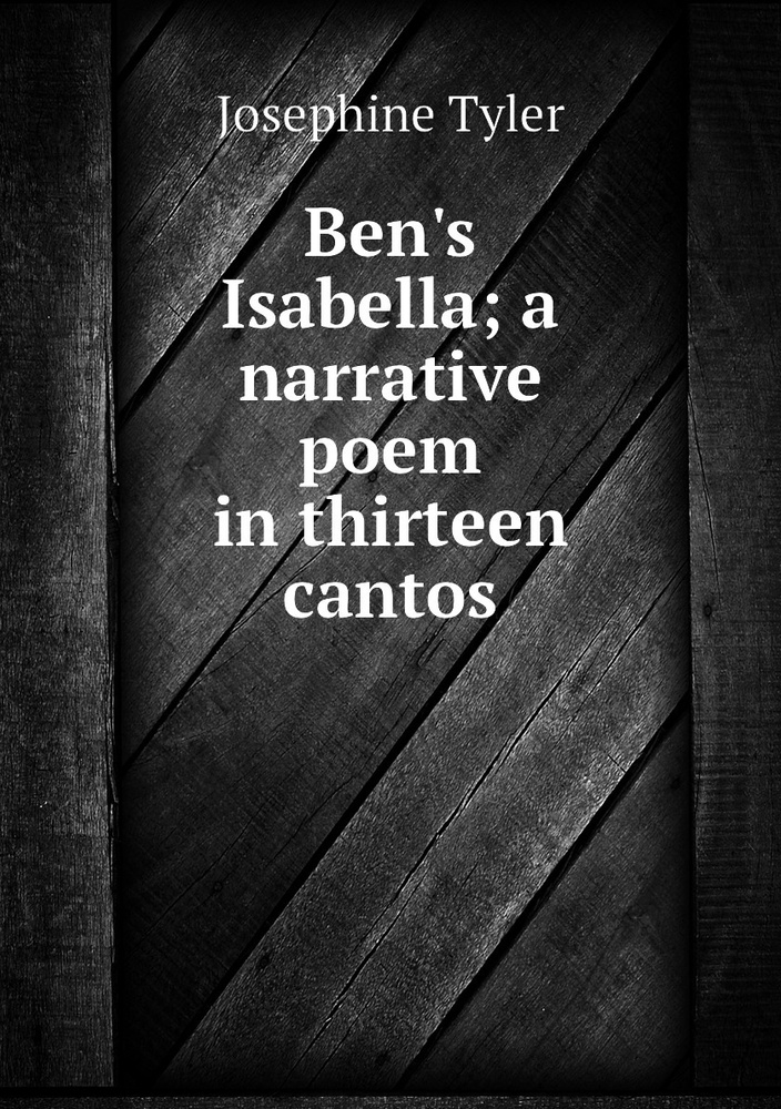 Ben's Isabella; a narrative poem in thirteen cantos - купить с ...