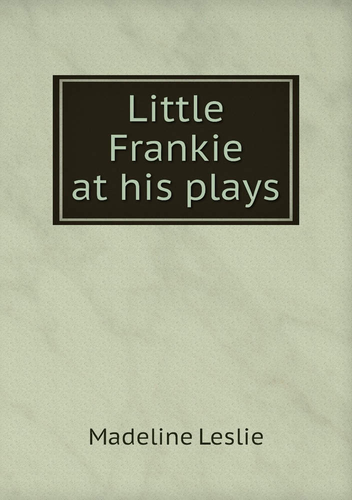 Little Frankie at his plays | Leslie Madeline - купить с доставкой по ...