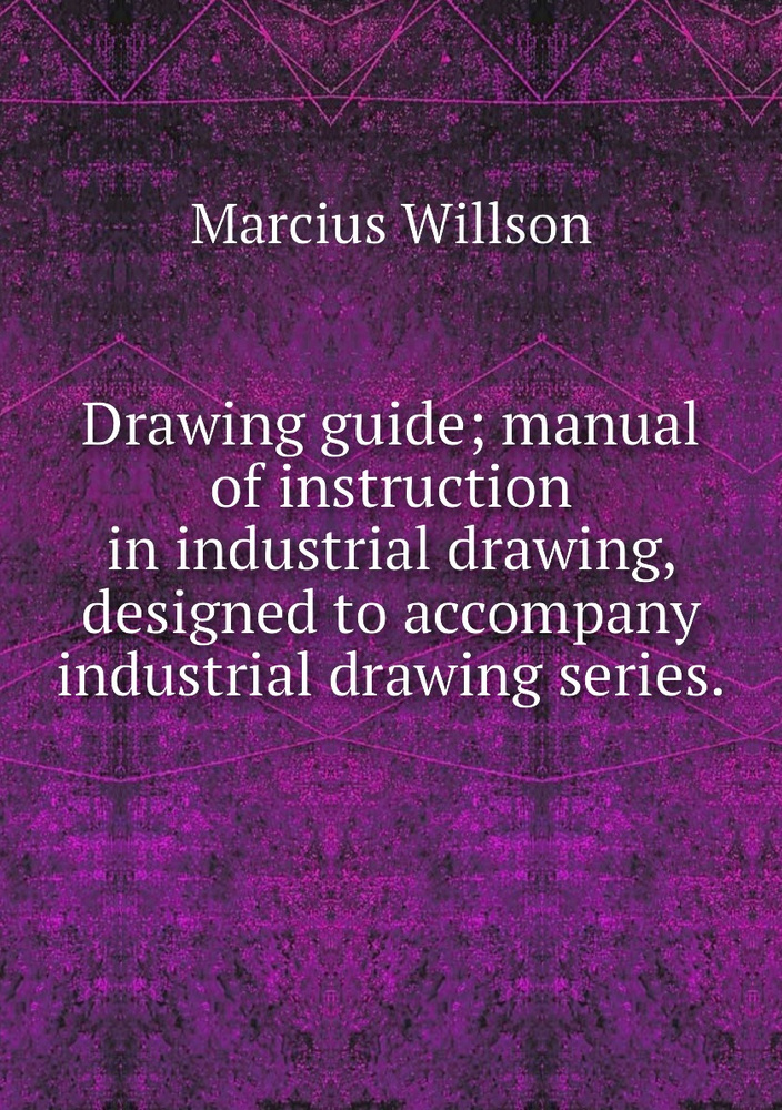Drawing guide; manual of instruction in industrial drawing, designed to ...