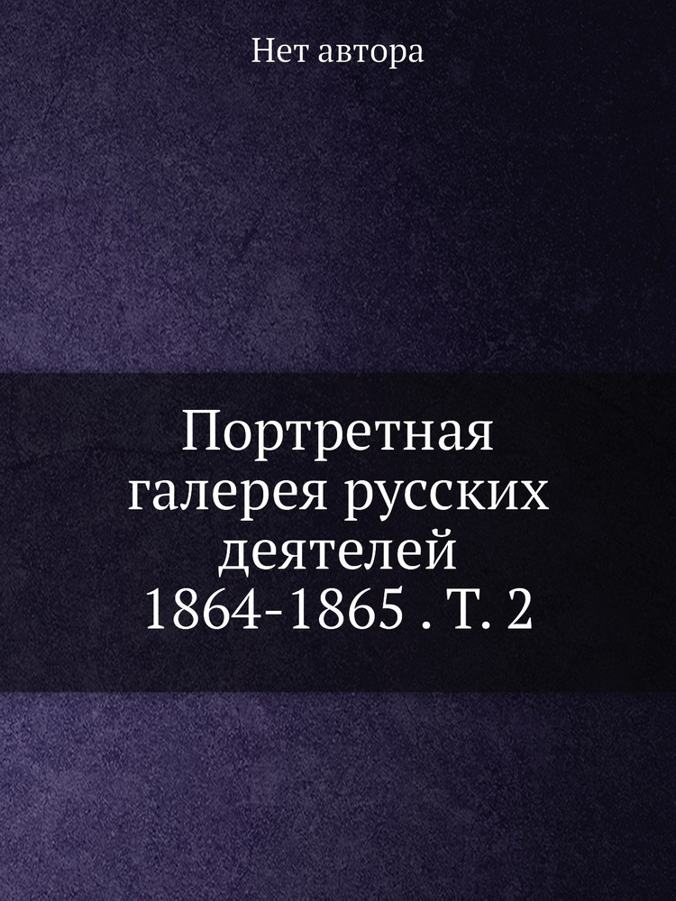 Портретная галерея русских деятелей 1864-1865 . Т. 2 купить на OZON по низкой цене (149063952)