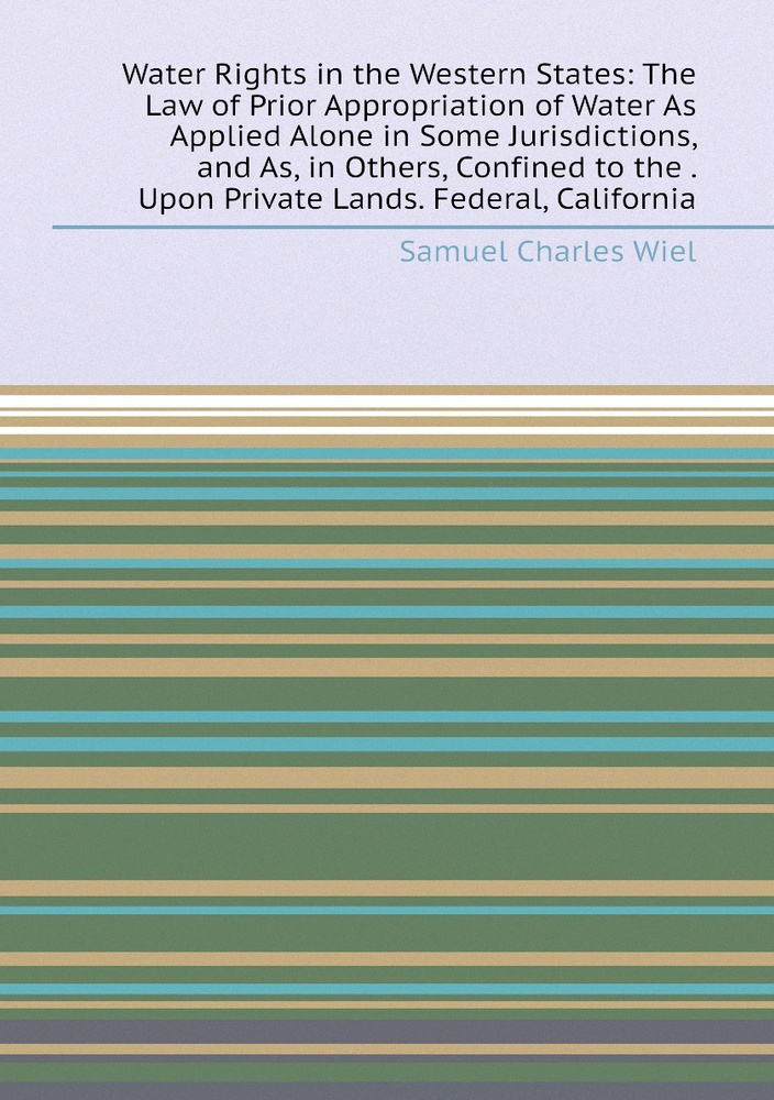 Water Rights in the Western States: The Law of Prior Appropriation of ...