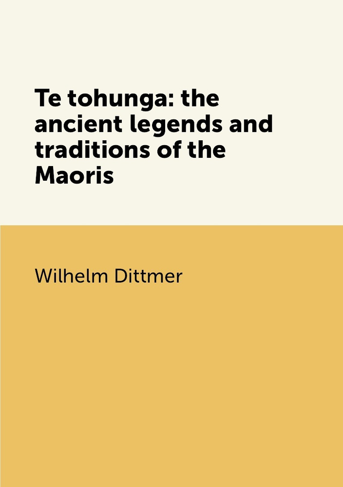 Te tohunga: the ancient legends and traditions of the Maoris купить на ...