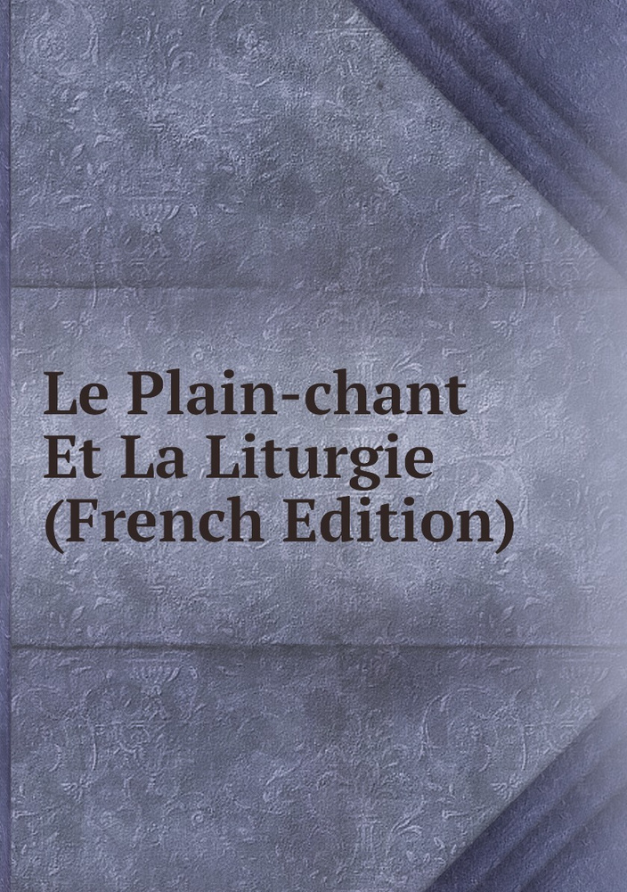 Le Plain-chant Et La Liturgie (French Edition) - купить с доставкой по ...