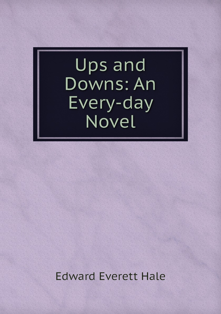 Ups and Downs: An Every-day Novel | Edward Everett Hale купить на OZON по низкой цене (167865353)