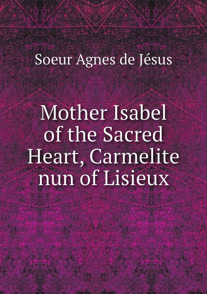 Mother Isabel of the Sacred Heart, Carmelite nun of Lisieux - купить с ...