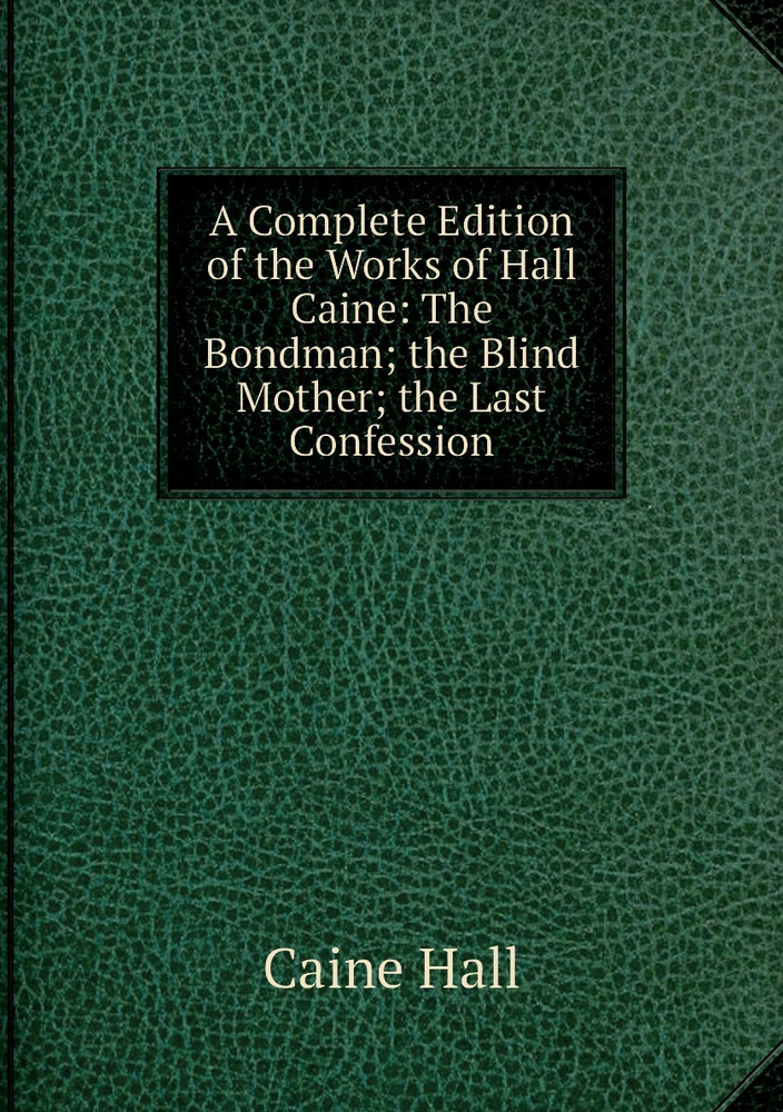 A Complete Edition of the Works of Hall Caine: The Bondman; the Blind ...