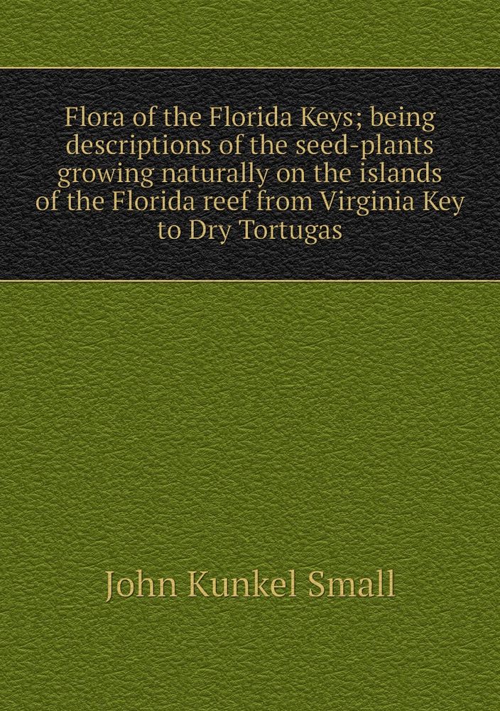Flora of the Florida Keys; being descriptions of the seed-plants ...