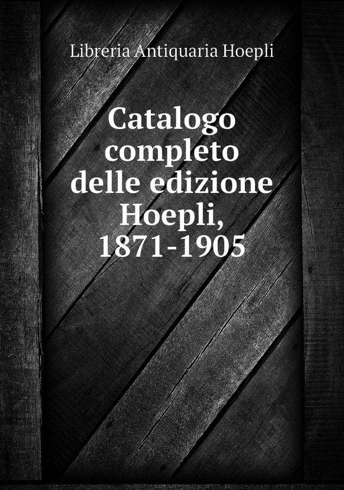 Catalogo completo delle edizione Hoepli, 1871-1905 - купить с доставкой по выгодным ценам в ...