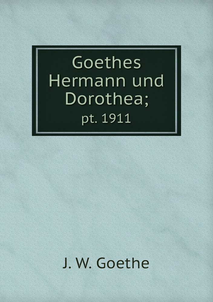 Goethes Hermann und Dorothea;. pt. 1911 - купить с доставкой по ...
