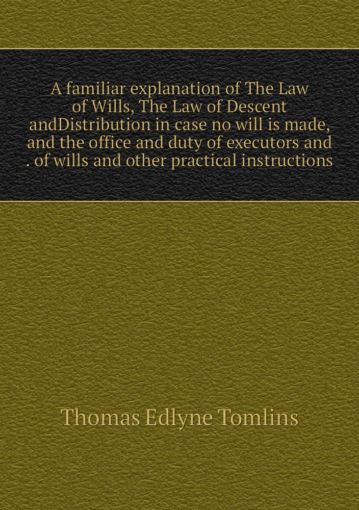 A familiar explanation of The Law of Wills, The Law of Descent ...