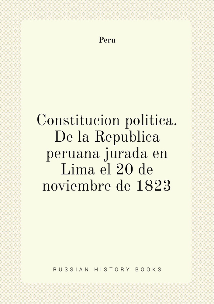 Constitucion politica. De la Republica peruana jurada en Lima el 20 de ...