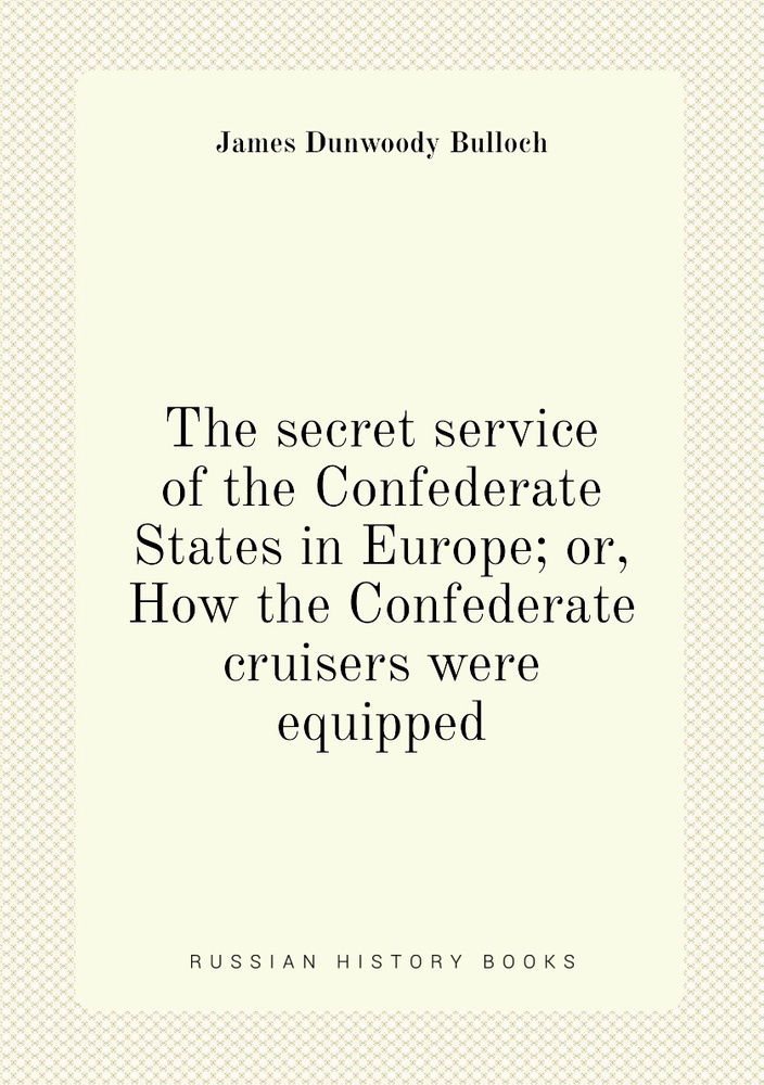 The secret service of the Confederate States in Europe; or, How the ...
