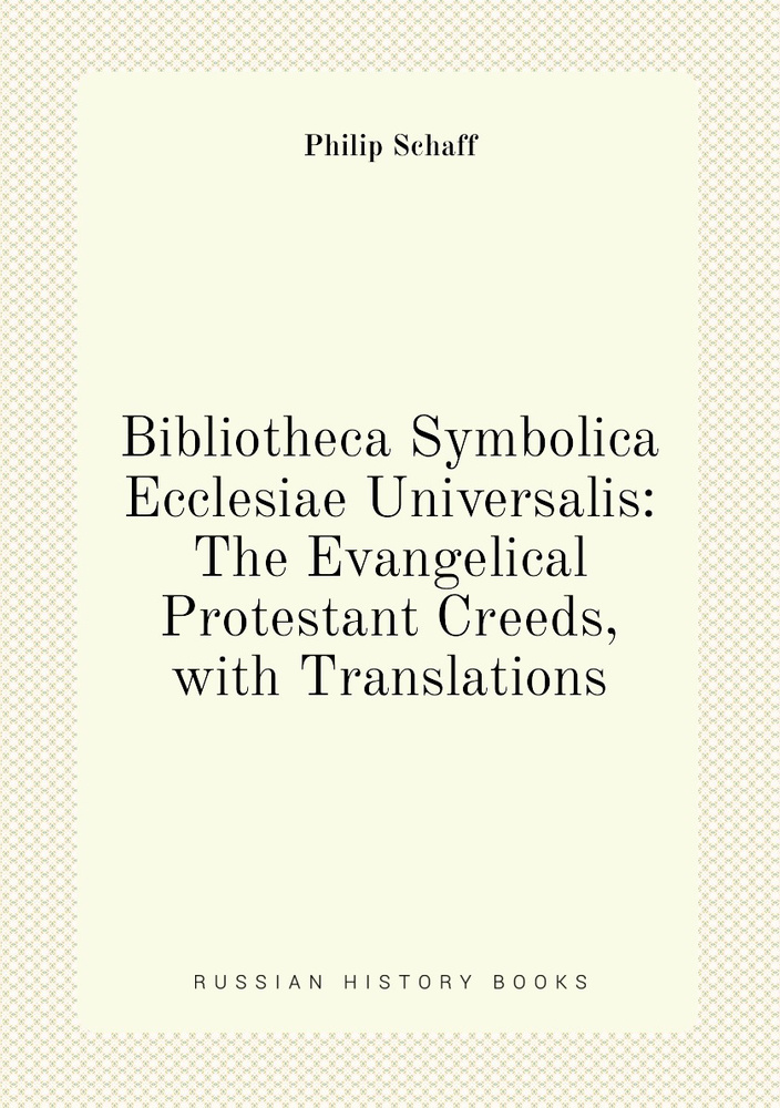 Bibliotheca Symbolica Ecclesiae Universalis: The Evangelical Protestant ...
