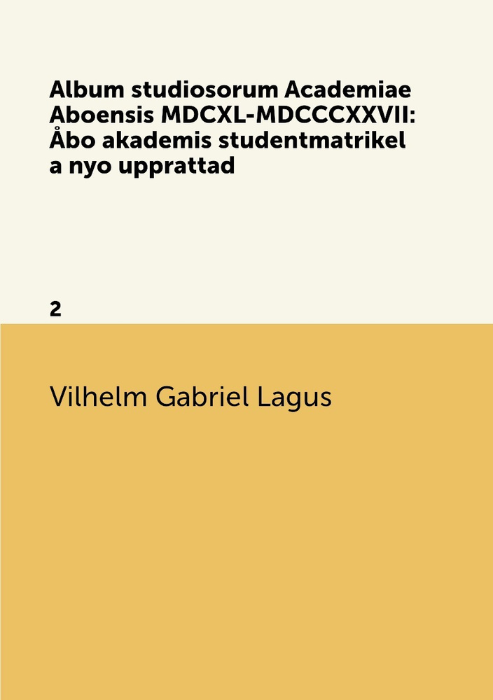 Album studiosorum Academiae Aboensis MDCXL-MDCCCXXVII: Abo akademis ...