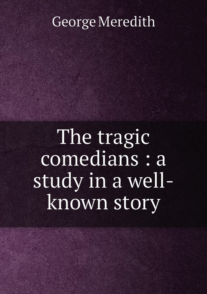 The tragic comedians : a study in a well-known story | George Meredith ...