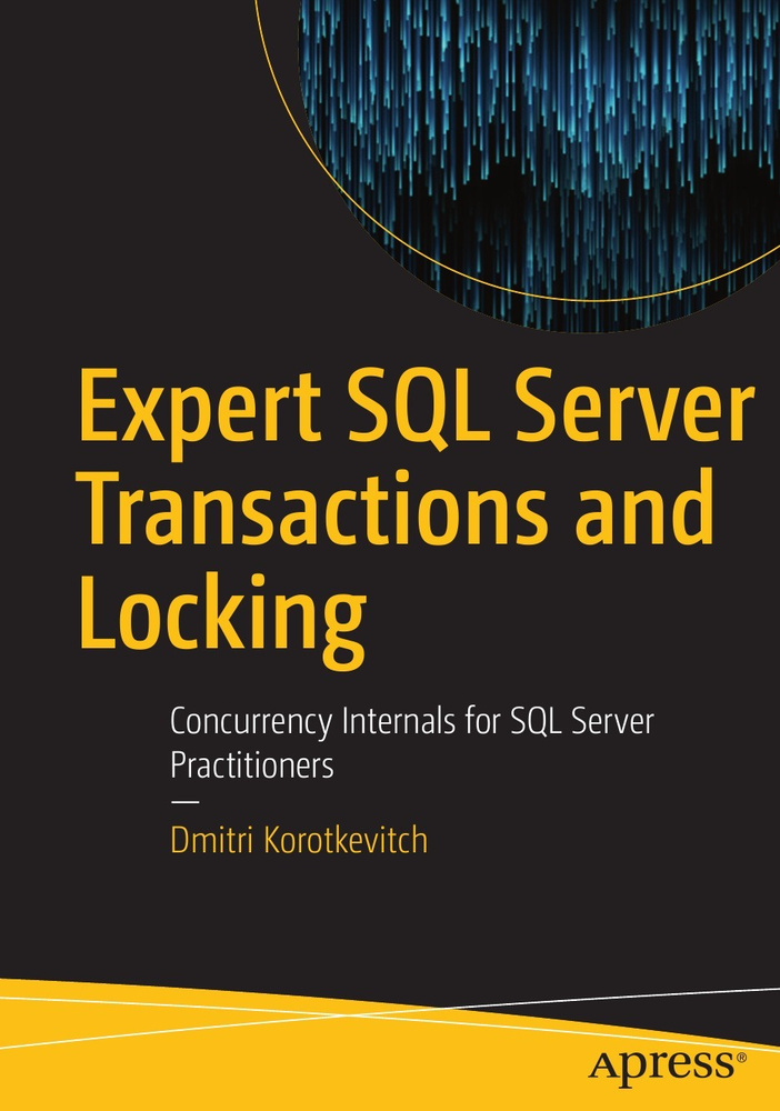 Expert SQL Server Transactions and Locking. Concurrency Internals for SQL Server Practitioners ...
