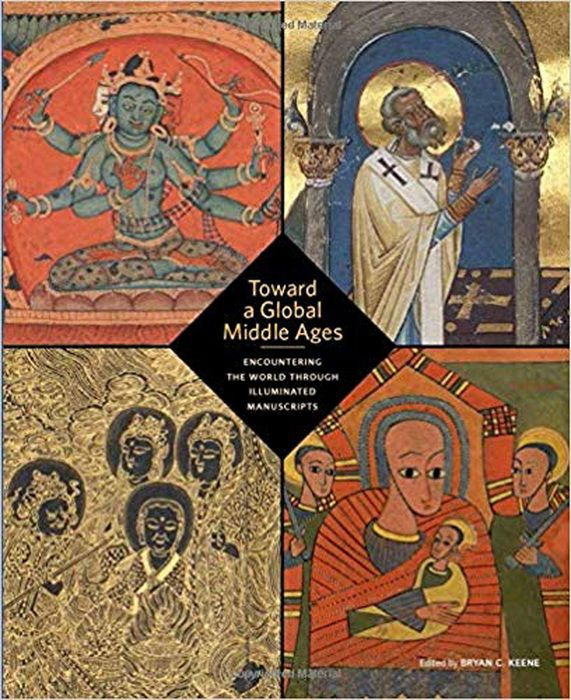 Toward a Global Middle Ages: Encountering the World Through Illuminated ...