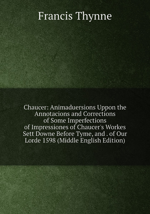 Chaucer: Animaduersions Uppon the Annotacions and Corrections of Some ...