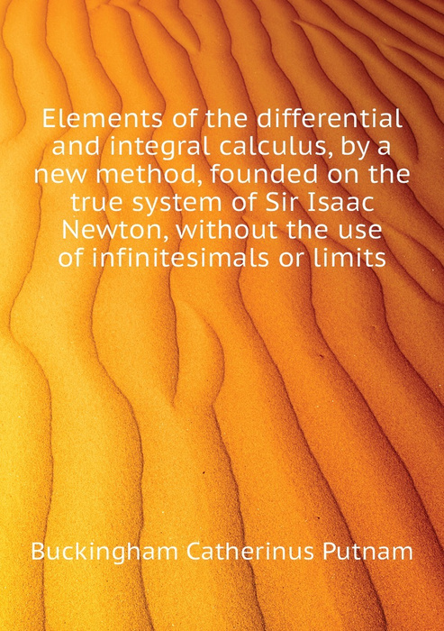 Elements of the differential and integral calculus, by a new method ...