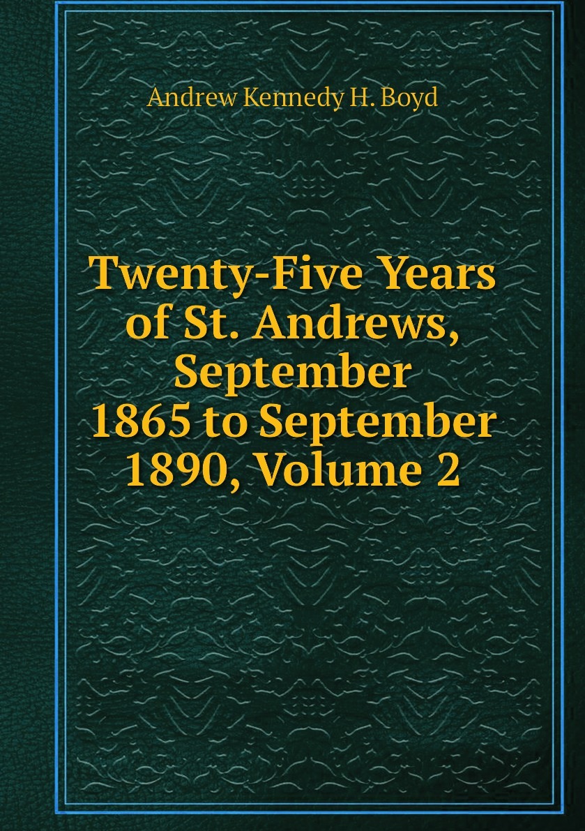 Twenty-Five Years of St. Andrews, September 1865 to September 1890 ...