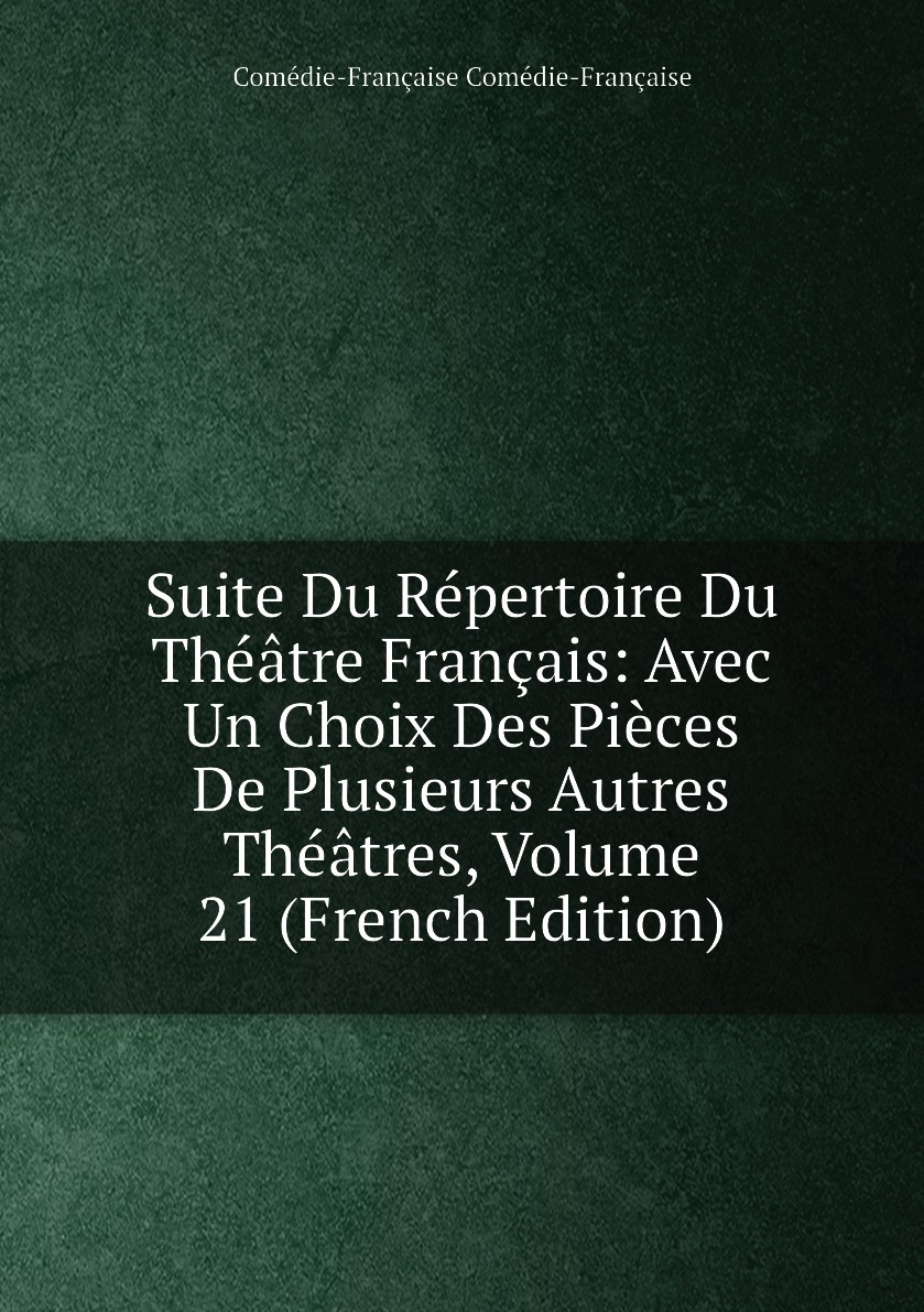 Suite Du Repertoire Du Theatre Francais: Avec Un Choix Des Pieces De ...