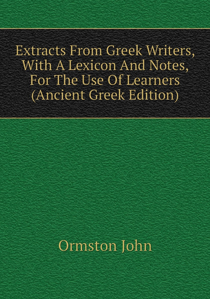 Extracts From Greek Writers, With A Lexicon And Notes, For The Use Of ...