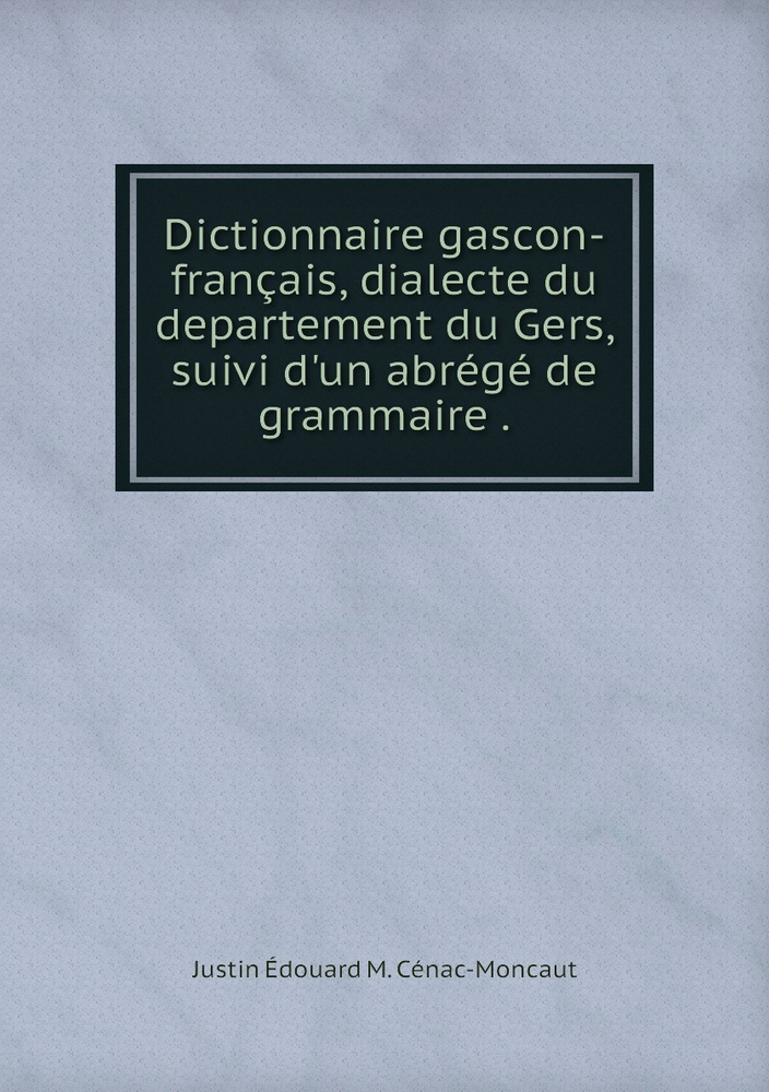 Dictionnaire gascon-francais, dialecte du departement du Gers, suivi d ...