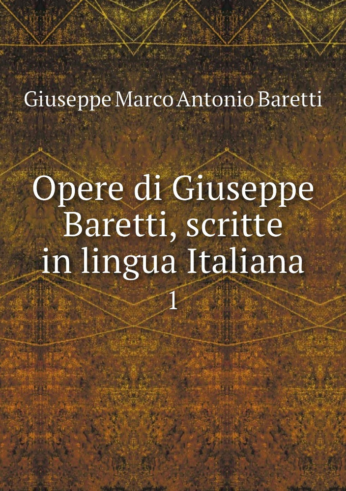 Opere di Giuseppe Baretti, scritte in lingua Italiana. 1 - купить с ...