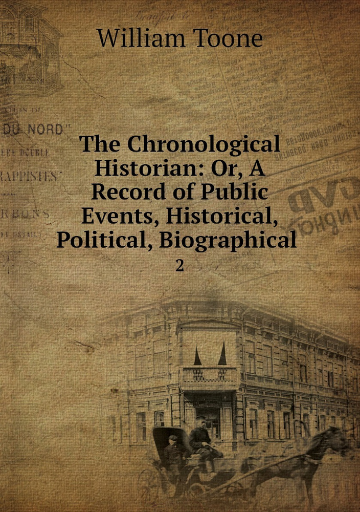 The Chronological Historian: Or, A Record of Public Events, Historical ...