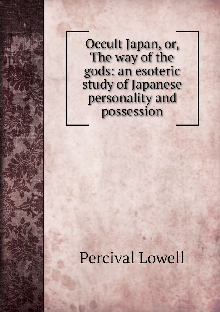Occult Japan, or, The way of the gods: an esoteric study of Japanese ...