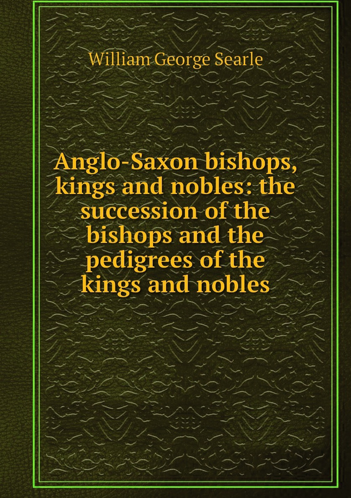 Anglo-Saxon bishops, kings and nobles: the succession of the bishops ...