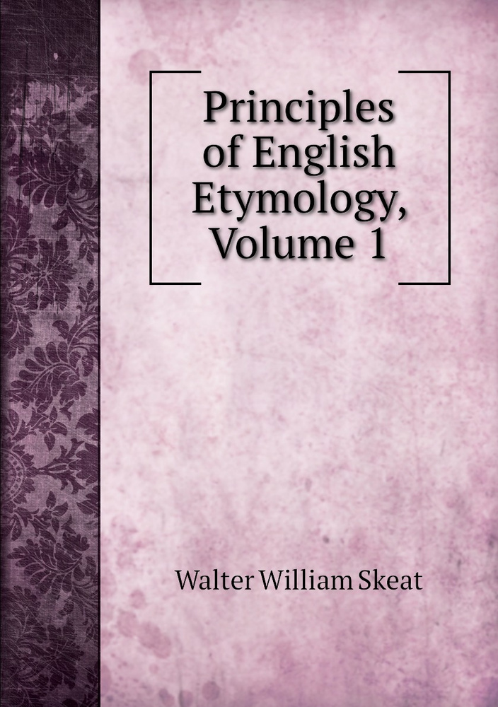 Principles of English Etymology, Volume 1 - купить с доставкой по ...