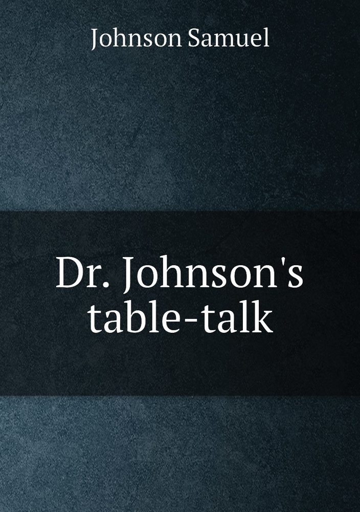 Dr. Johnson's table-talk | Johnson Samuel - купить с доставкой по выгодным ценам в интернет ...