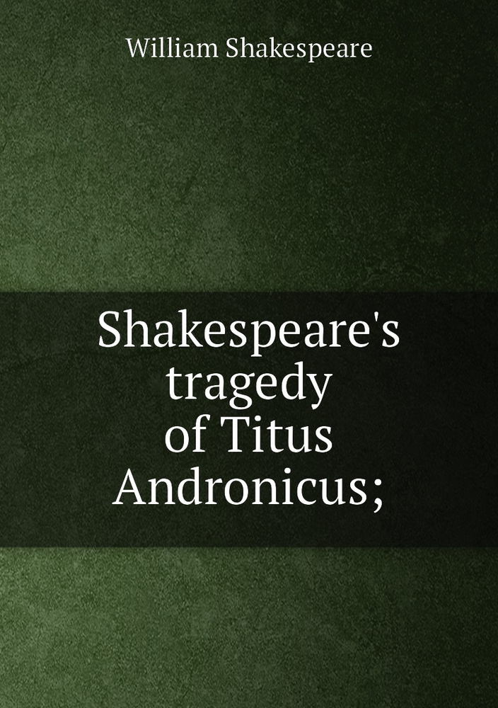 Shakespeare's tragedy of Titus Andronicus; - купить с доставкой по ...