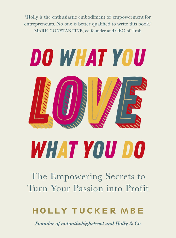 Do What You Love, Love What You Do. The Empowering Secrets to Turn Your Passion into Profit ...