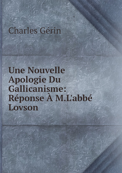 Une Nouvelle Apologie Du Gallicanisme: Reponse A M.L'abbe Lovson купить на OZON по низкой цене ...