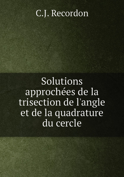 Solutions approchees de la trisection de l'angle et de la quadrature du cercle купить на OZON по ...